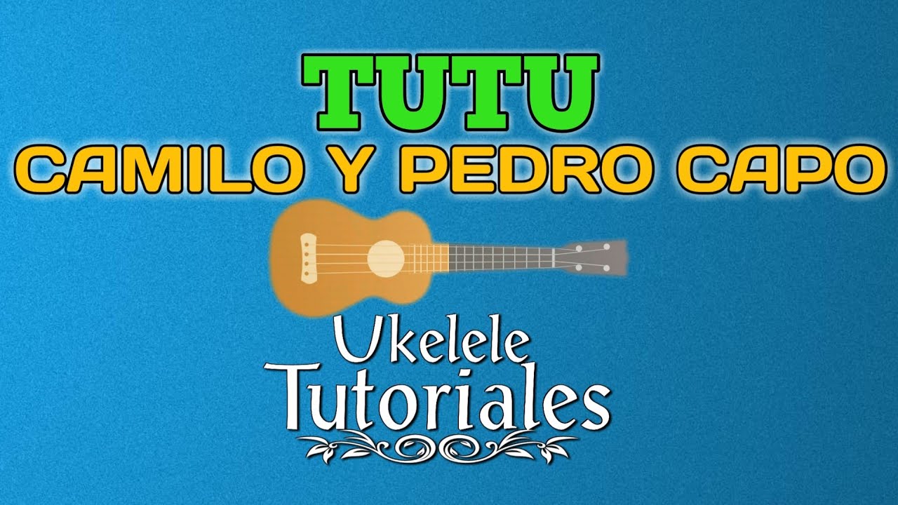 Como tocar TUTU de CAMILO, PEDRO CAPO en Ukelele - (Ukelele Tutoriales ...