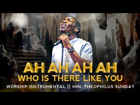 "Ah Ah Ah" Who Is There Like You | Theophilus Sunday | Worship & Prayer ...