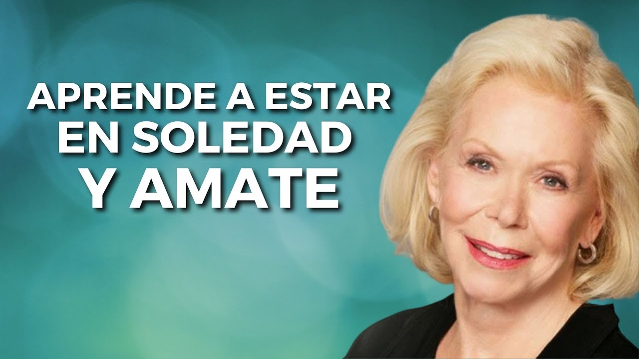 Aprende A Estar En Soledad Y Amate Por Louise Hay Youtube