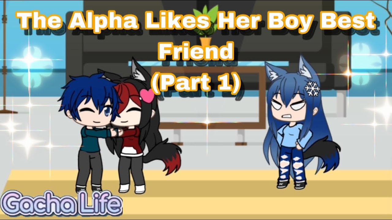 [Gacha Life Mini Movie] - The Alpha Likes Her Boy Best Friend (Part 1 ...