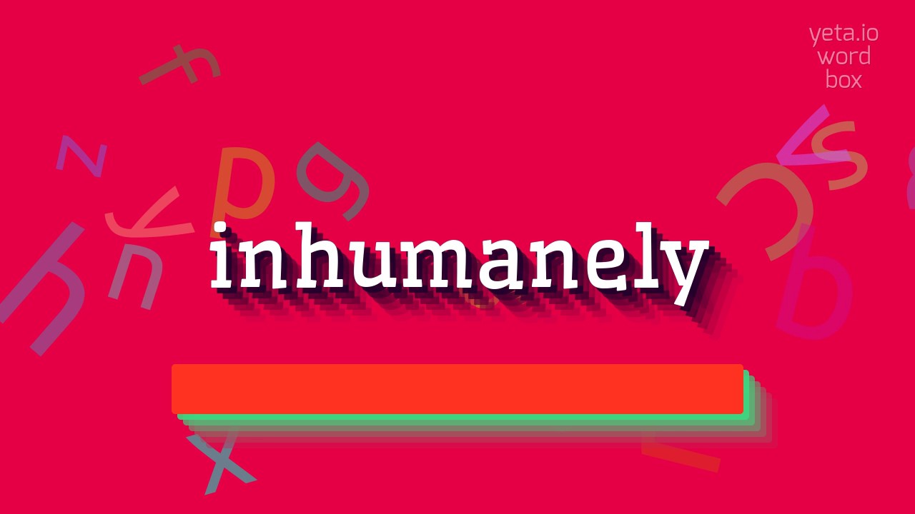 INHUMANELY - HOW TO PRONOUNCE IT? - YouTube