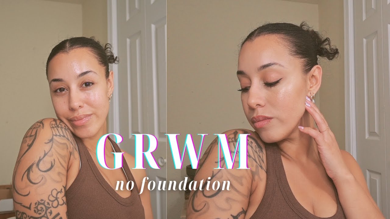 GRWM no foundation natural every day makeup for work, school, any ...