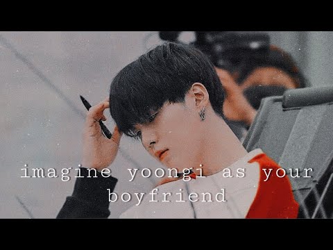 bts- imagine yoongi as your boyfriend. pt.1