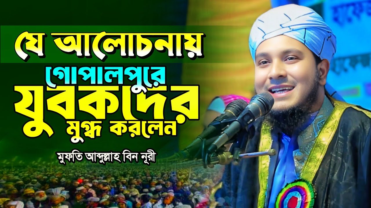 যে আলোচনায় গোপালপুরে যুবকদের মুগ্ধ করলেন। মুফতি আব্দুল্লাহ বিন নূরী ...