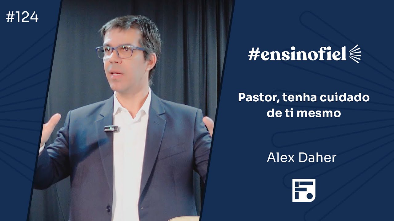Pastor, tenha cuidado de ti mesmo - Alex Daher (#EnsinoFiel Ep.124 ...