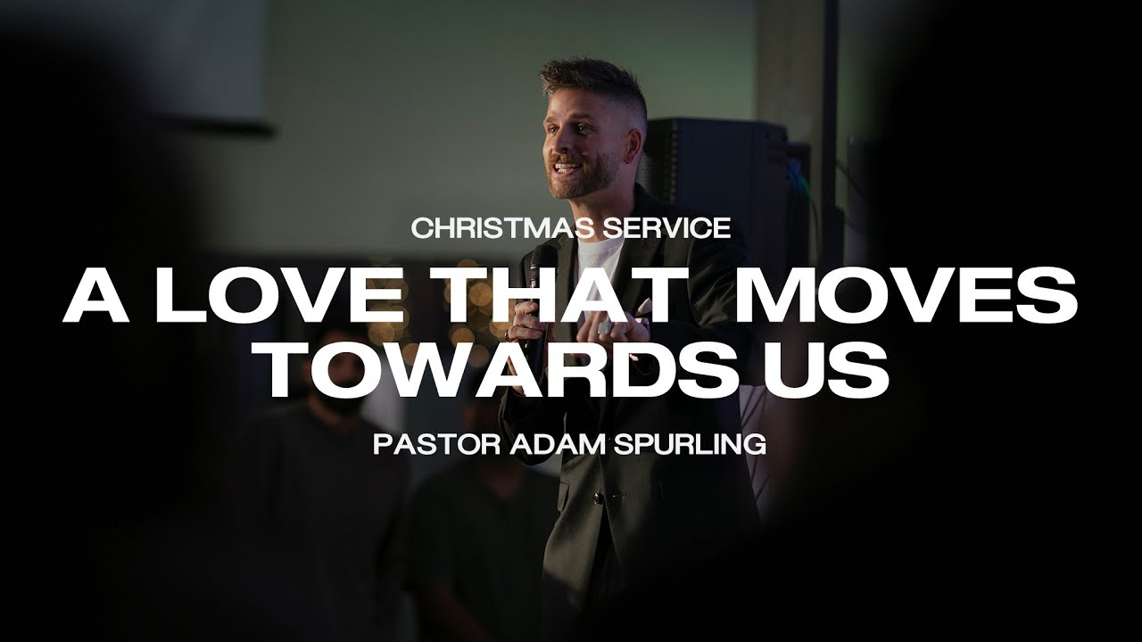 A Love That Moves Towards Us | Pastor Adam Spurling - YouTube