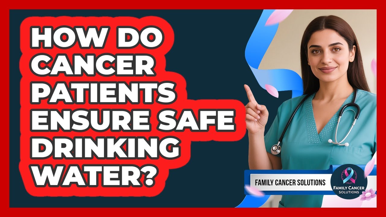How Do Cancer Patients Ensure Safe Drinking Water? - YouTube