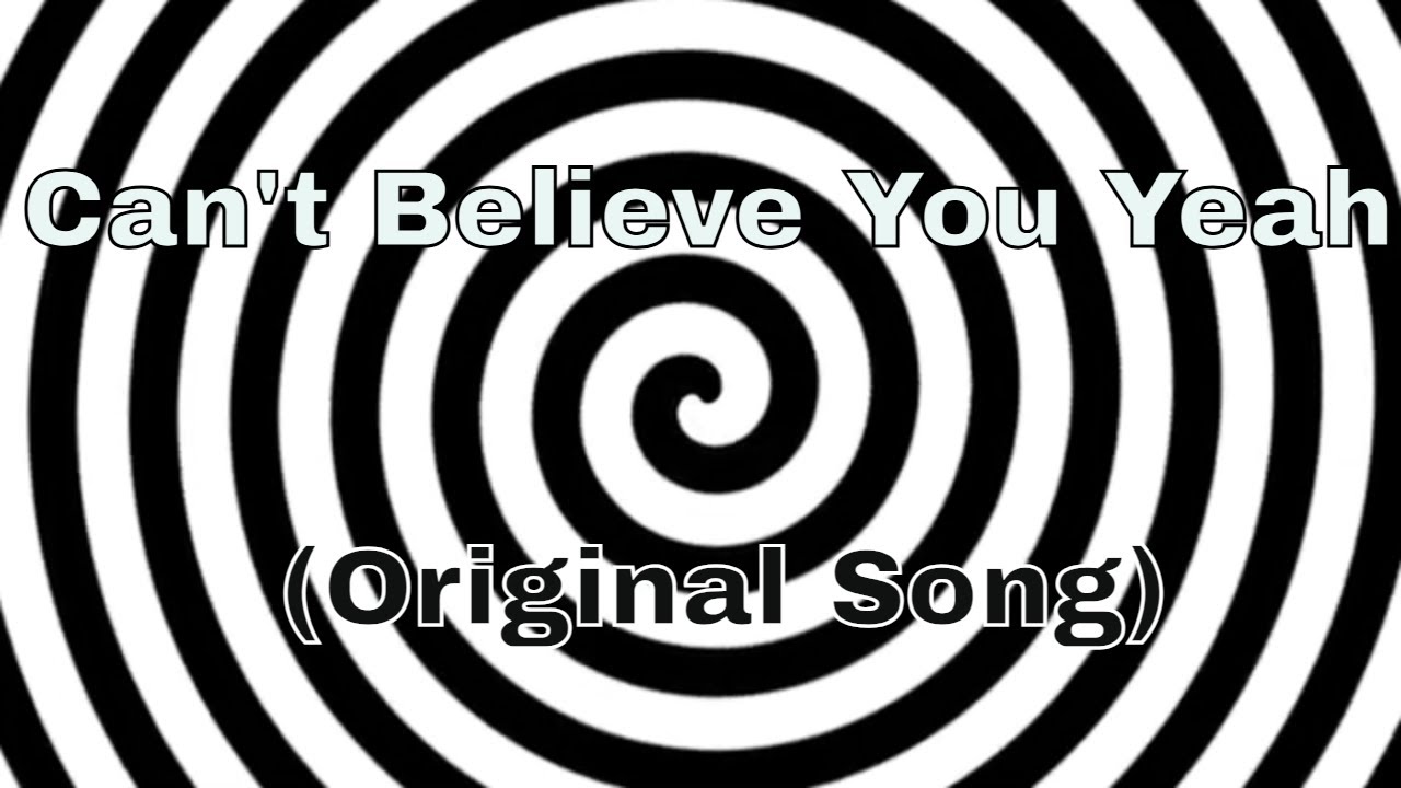 Can't Believe You Yeah (Original Song) - YouTube