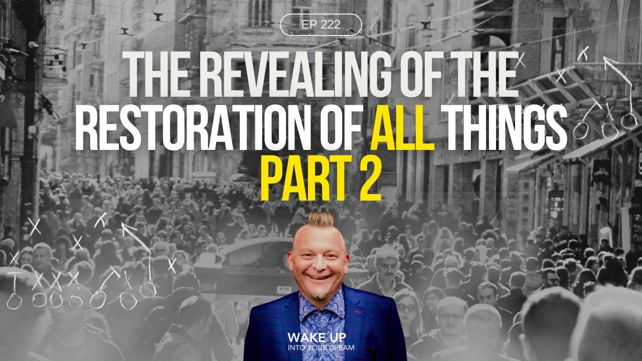 Ep. 223 | The Revealing of the Restoration of ALL Things: Part 2 - YouTube
