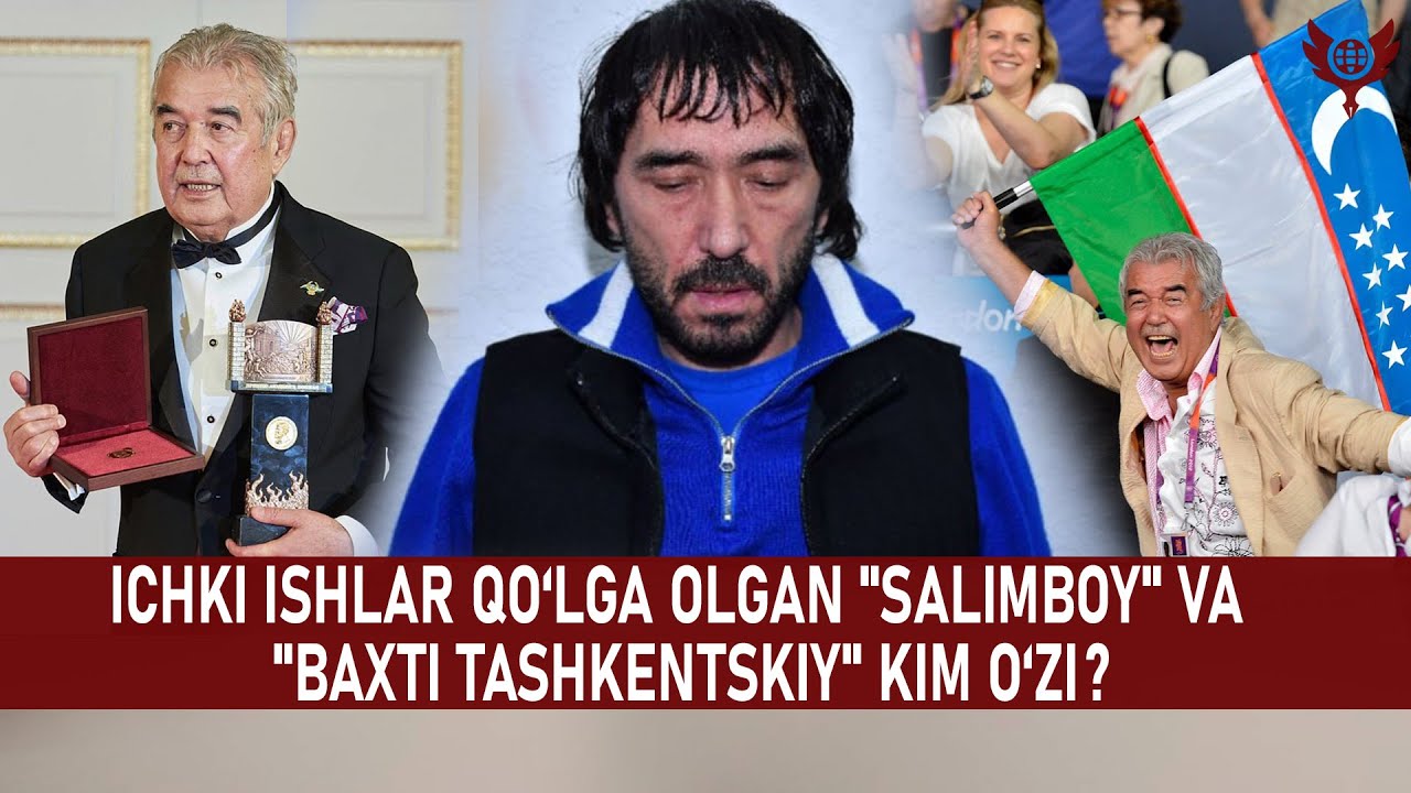 ICHKI ISHLAR QOʻLGA OLGAN "SALIMBOY" VA "BAXTI TASHKENTSKIY" KIM OʻZI ...