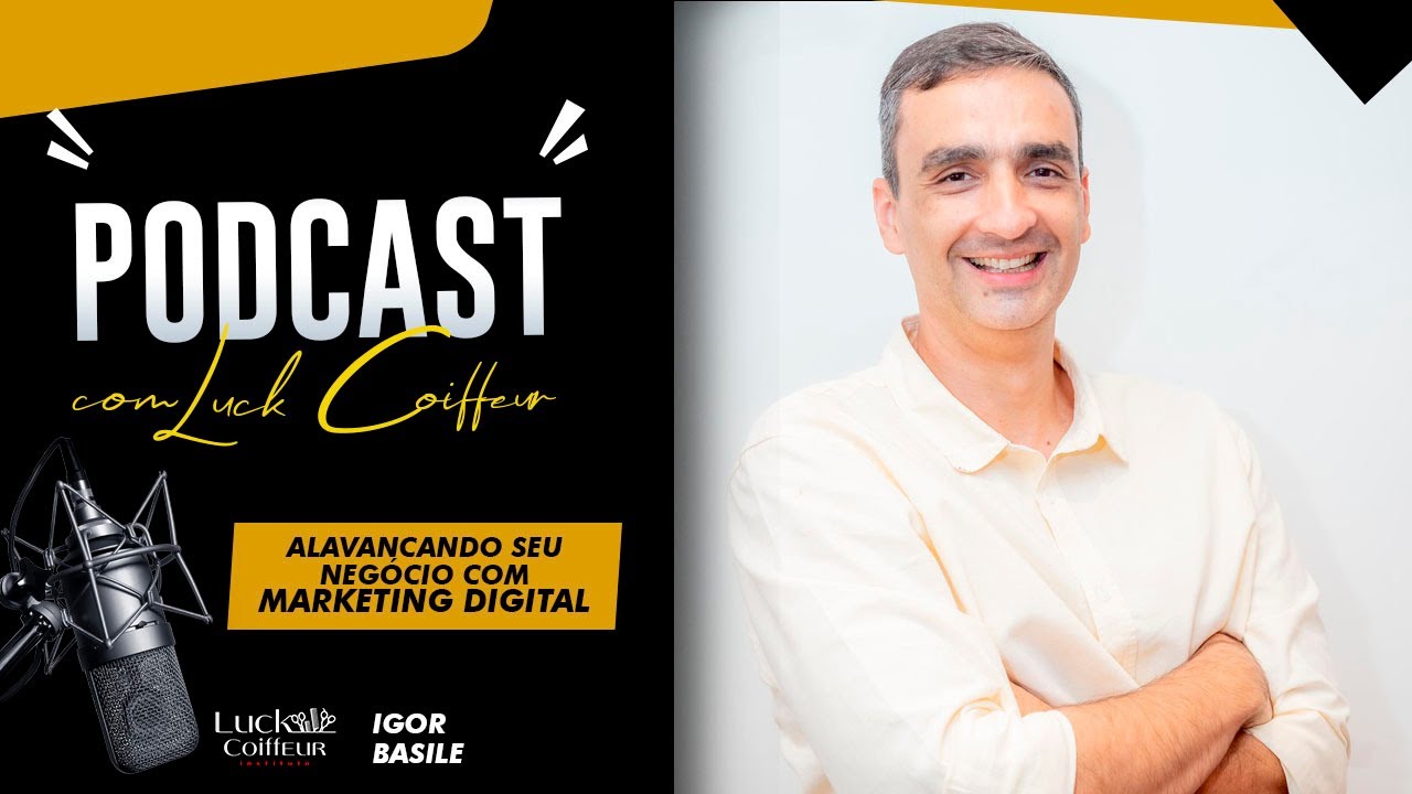 PODCAST LUCK COIFFEUR - IGOR BASILE AD DIGITAL: ALAVANCANDO SEU NÉGOCIO ...
