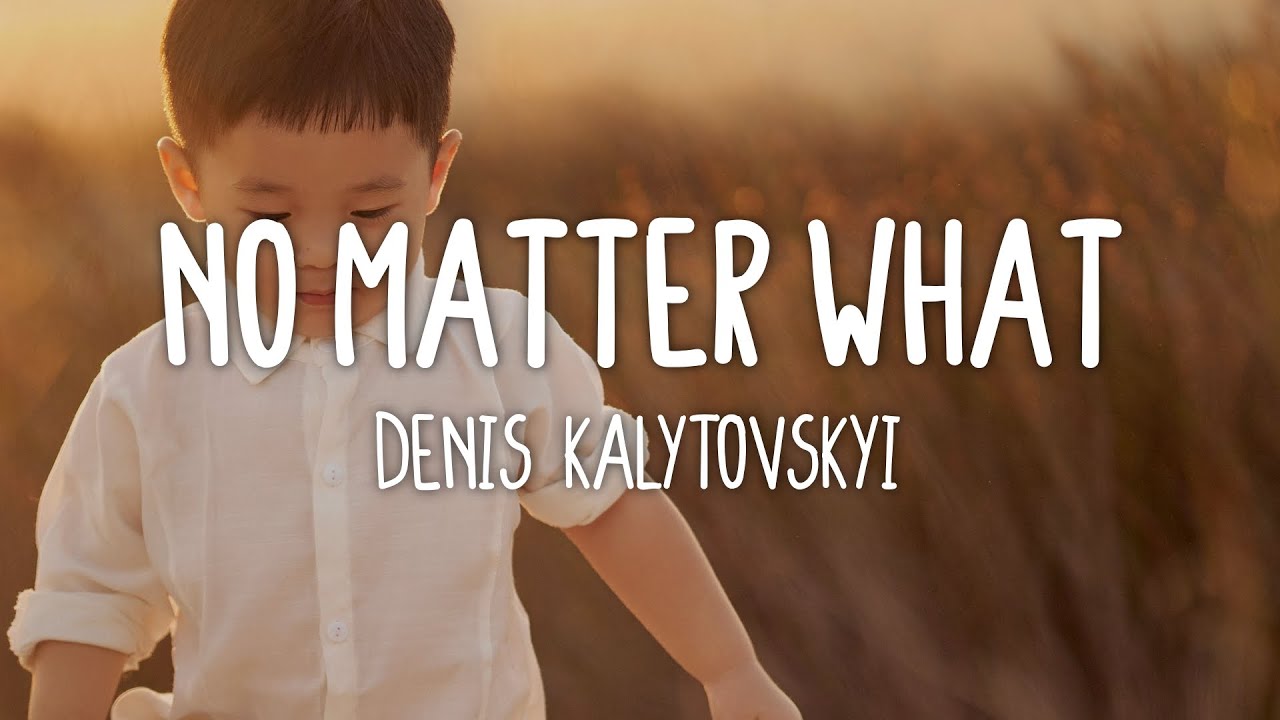 Denis Kalytovskyi - No Matter What (Lyrics) - YouTube