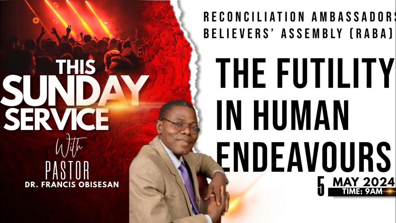 THE FUTILITY IN HUMAN ENDEAVOURS || RABA || PASTOR DR FRANCIS OBISESAN ...