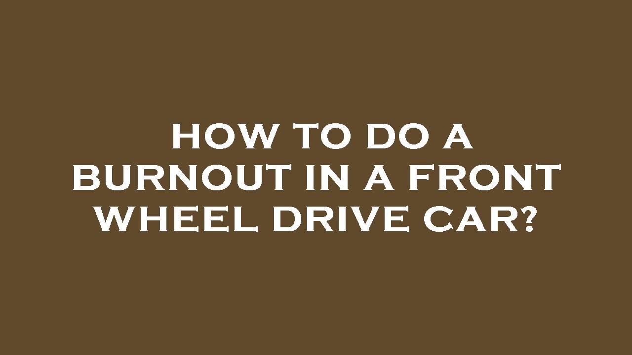 How to do a burnout in a front wheel drive car? - YouTube