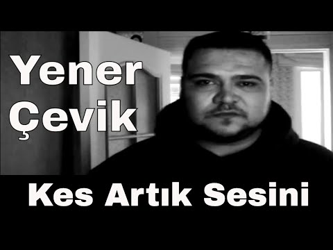 Yener Çevik Kes Artık Sesini