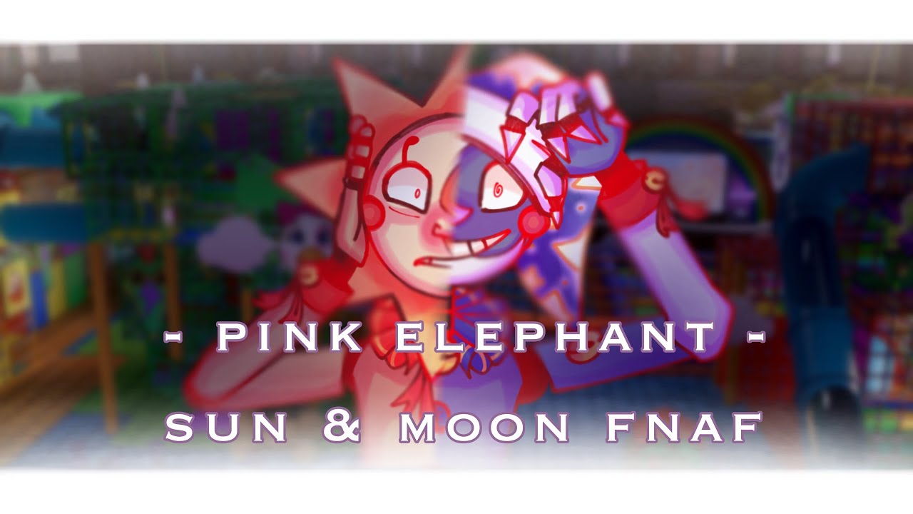 Pink Elephant — Sun and Moon FNAF — (kind of lazy) - YouTube