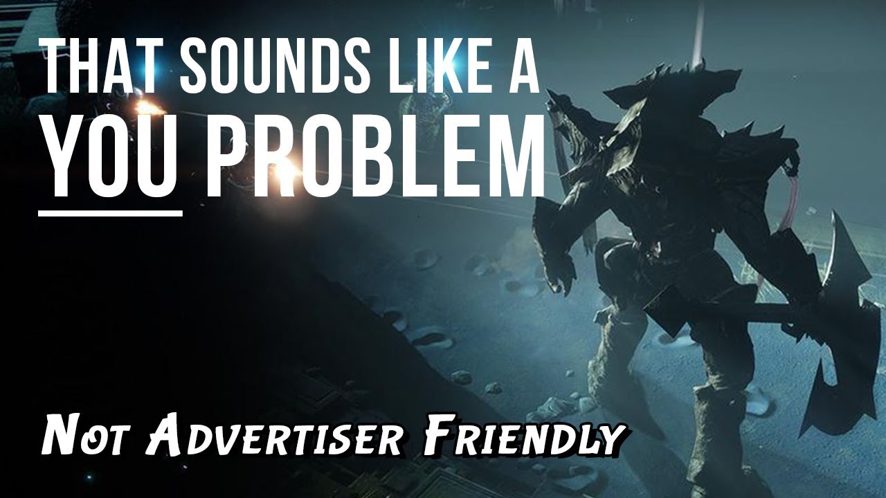 Not Advertiser Friendly - That sounds like a YOU PROBLEM... (Destiny 2 ...