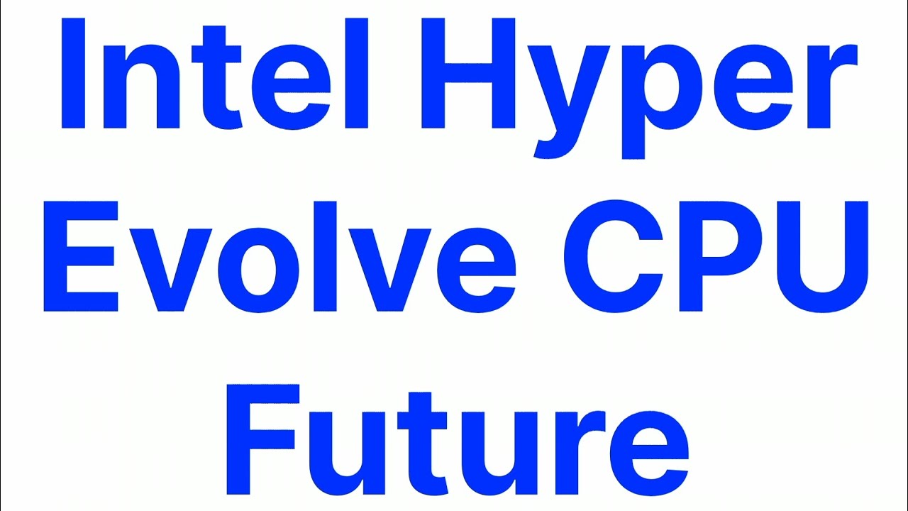 Intel Hyper Evolve CPU Future What's The Future Of Intel Processors ...