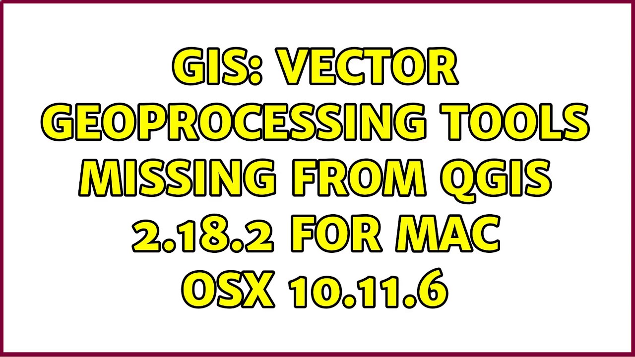 GIS: Vector Geoprocessing Tools Missing from QGIS 2.18.2 for Mac OSX 10 ...