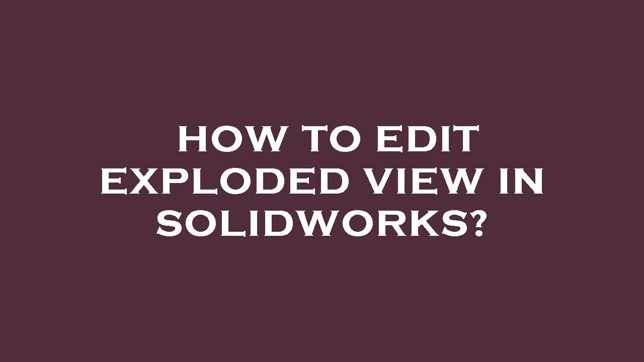 How to edit exploded view in solidworks? - YouTube