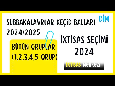 Subbakalavr'lar keçid balları 2024/2025 | bütün qruplar (1,2,3,4,5 qrup) - İXTİSAS SEÇİMİ 2024 | DİM