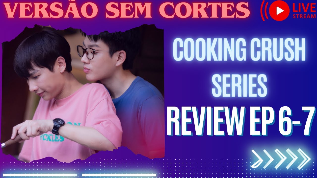 🔴"COOKING CRUSH SERIES" SOMENTE ELE ENCHE MEU CORAÇÃO - REVIEW (Ep6-7 ...