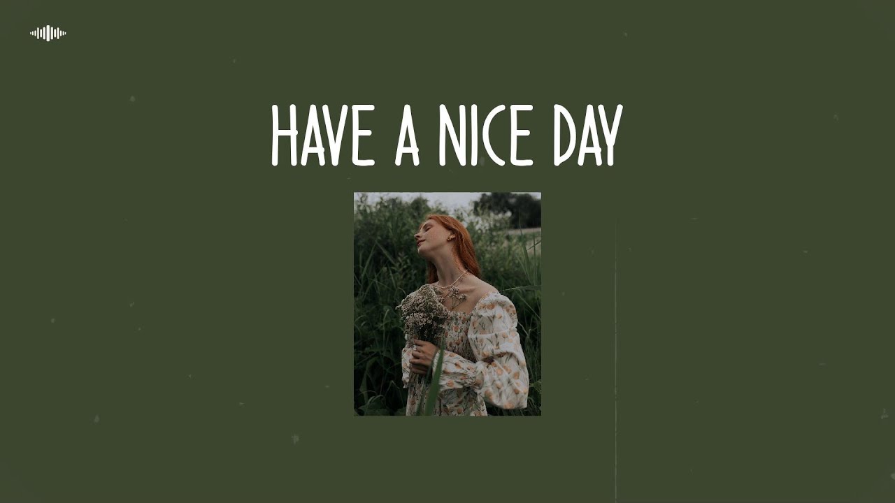 Have A Nice Day - best indie chill songs playlist - YouTube