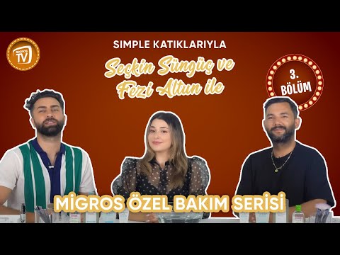 Simple Katkılarıyla; Seçkin Süngüç ve Fezi Altun ile Migros Özel Bakım Serisi 3. Bölüm