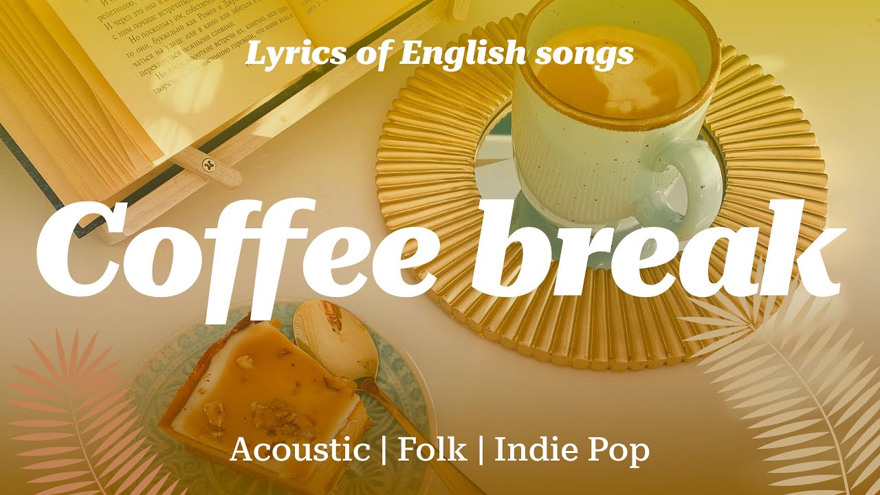 Coffee break | lyrics of English songs ☕️ Indie Pop | Folk | Acoustic ...