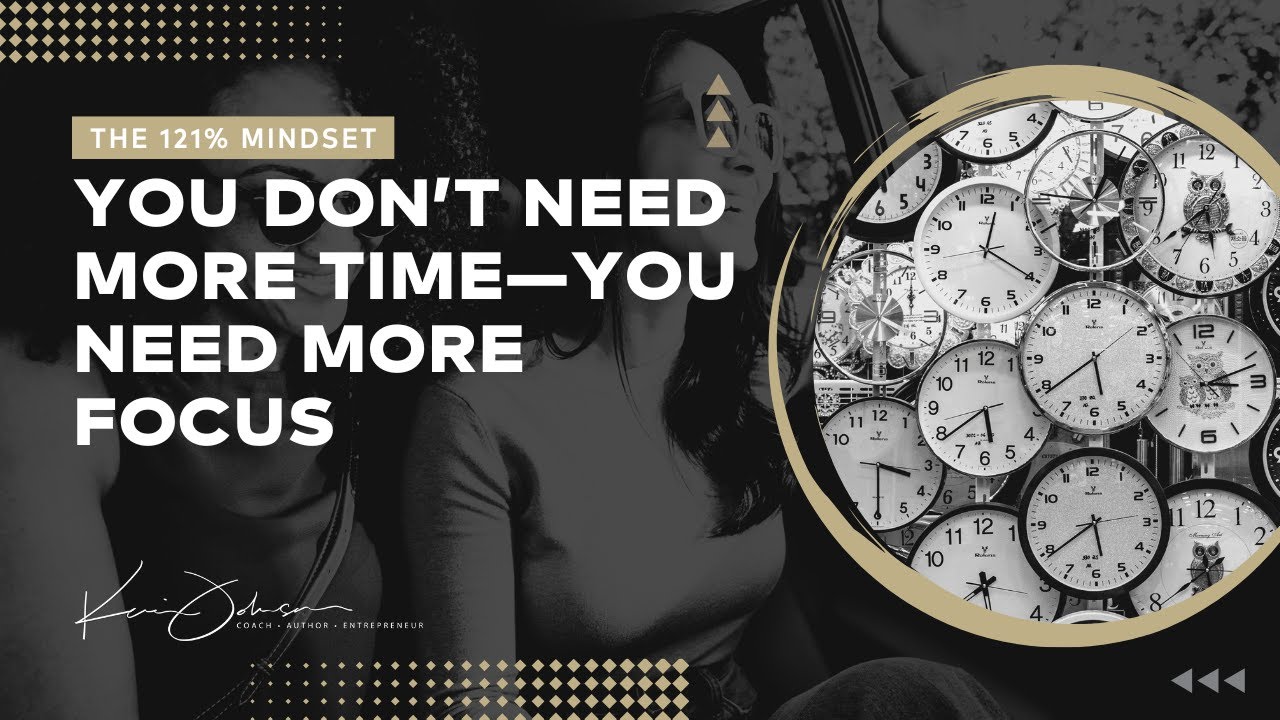 You Don’t Need More Time—You Need More Focus • The 121% Mindset - YouTube