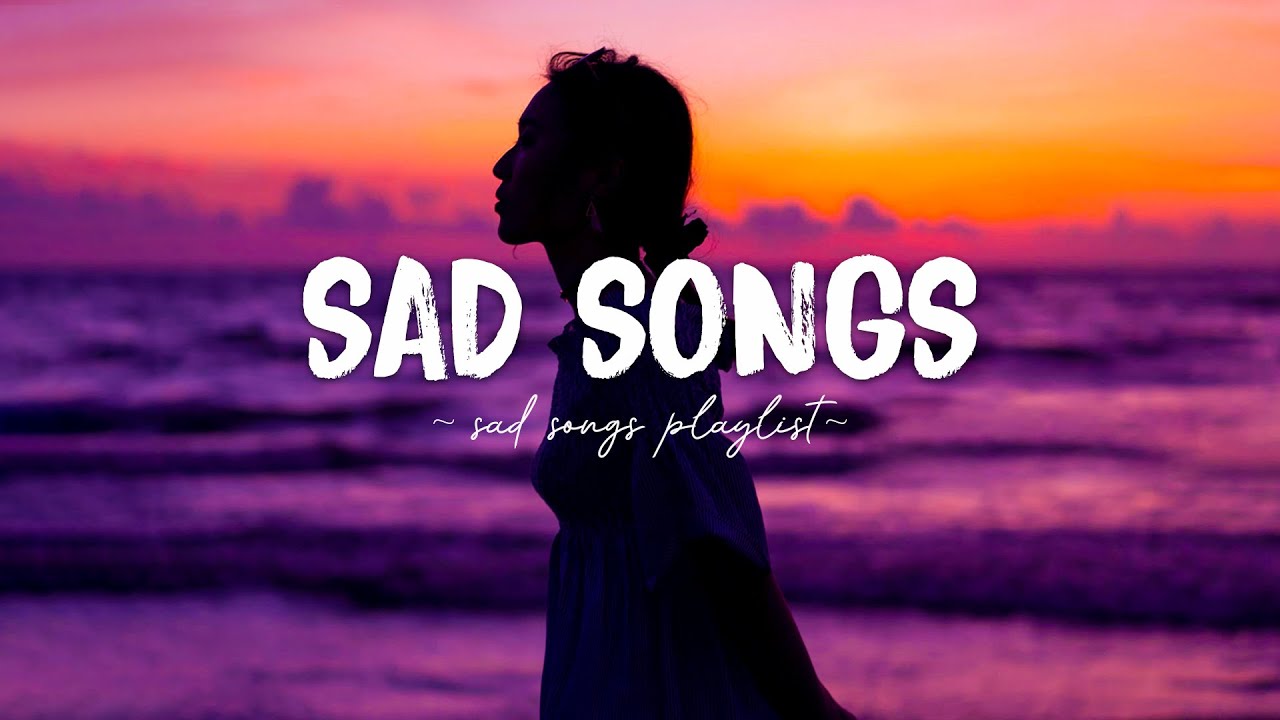 Sad Songs ♫ Sad songs playlist for broken hearts ~ Depressing Songs ...