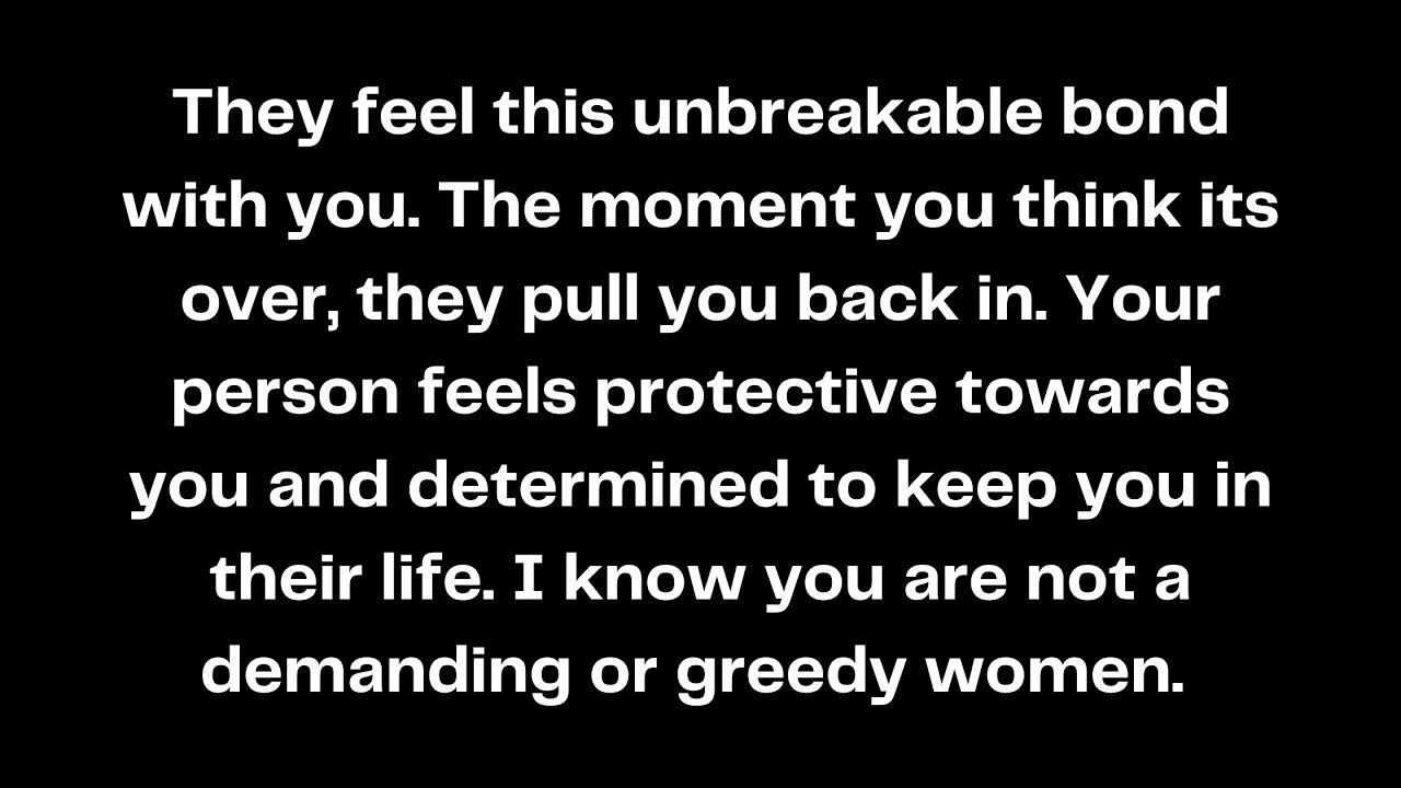 They feel this unbreakable bond with you. The moment you think its over ...