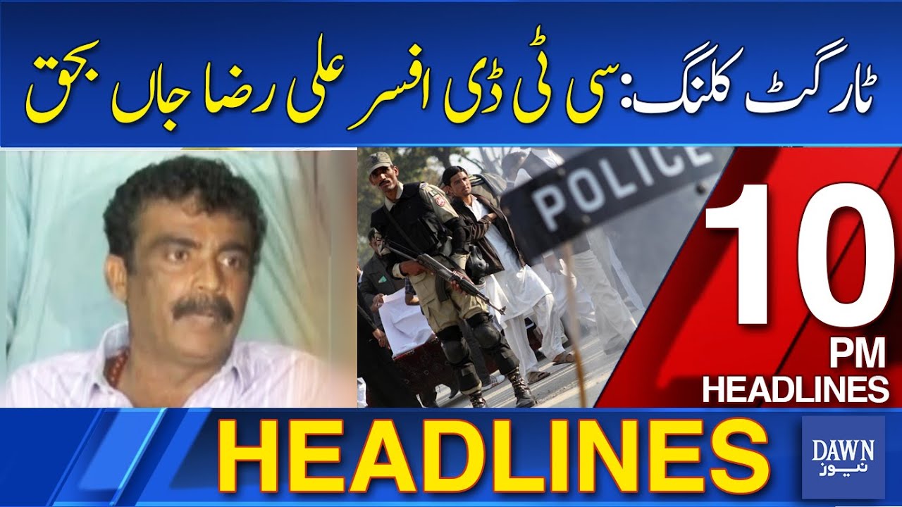 Dawn News Headlines 10 PM | Target killing: CTD Officer DSP Ali Raza ...
