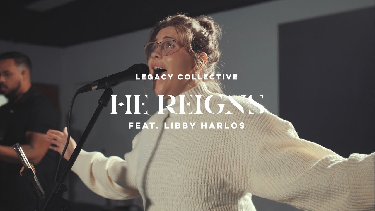 He Reigns (feat. Libby Harlos) | Legacy Collective - YouTube