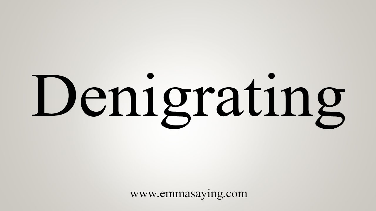 How To Say Denigrating - YouTube