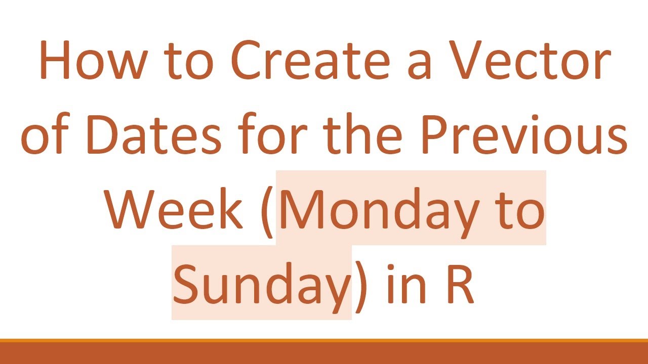How to Create a Vector of Dates for the Previous Week (Monday to Sunday ...