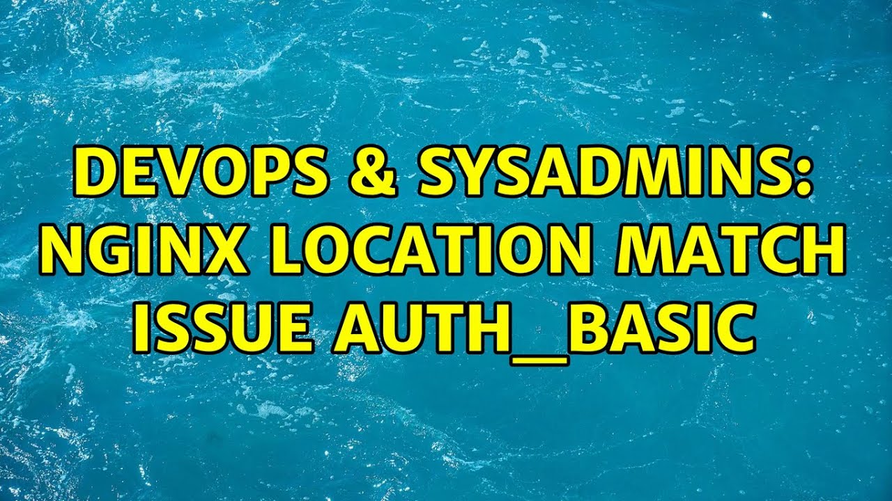 Devops And Sysadmins Nginx Location Match Issue Authbasic Youtube
