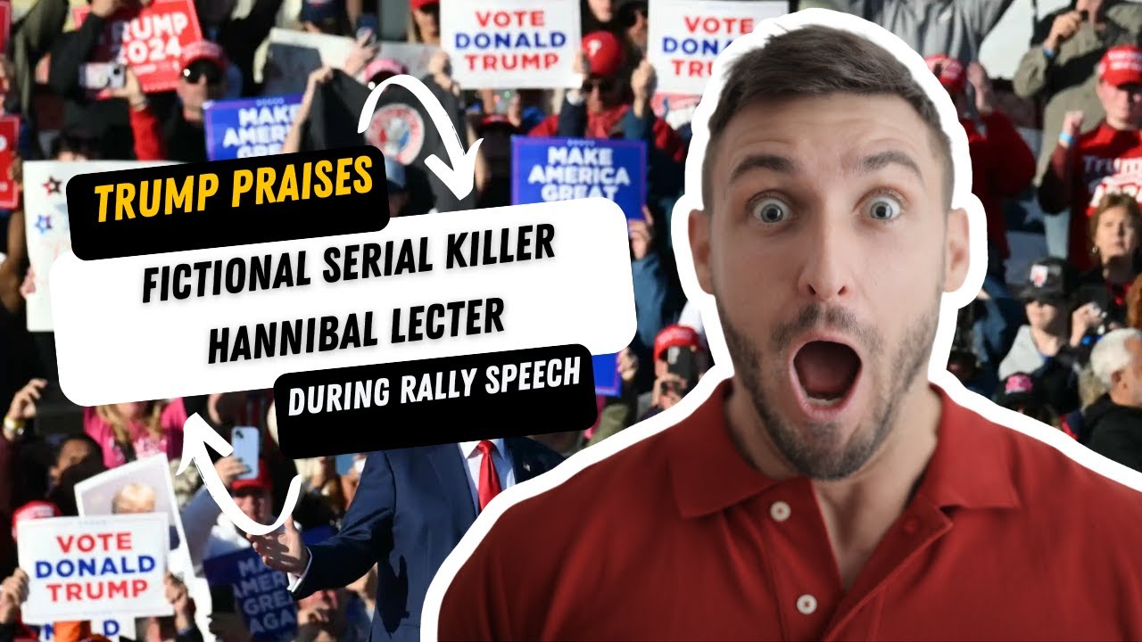 Trump praises fictional serial killer Hannibal Lecter during rally ...