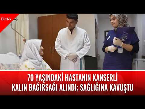 70 yaşındaki hastanın kanserli kalın bağırsağı alındı; sağlığına kavuştu