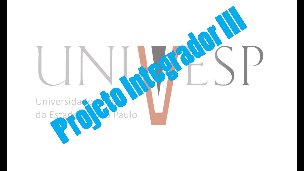 Projeto Integrador III - UNIVESP - YouTube