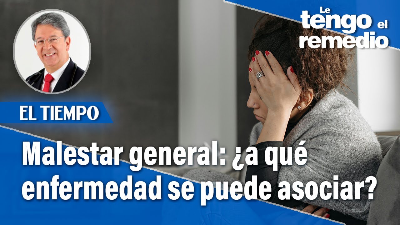 ¿A qué enfermedad se puede asociar el malestar general? | Le tengo el ...