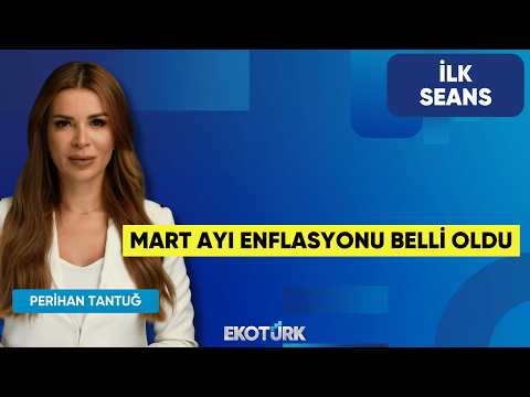 Mart Ayı Enflasyonu Belli Oldu | Perihan Tantuğ | İlk Seans