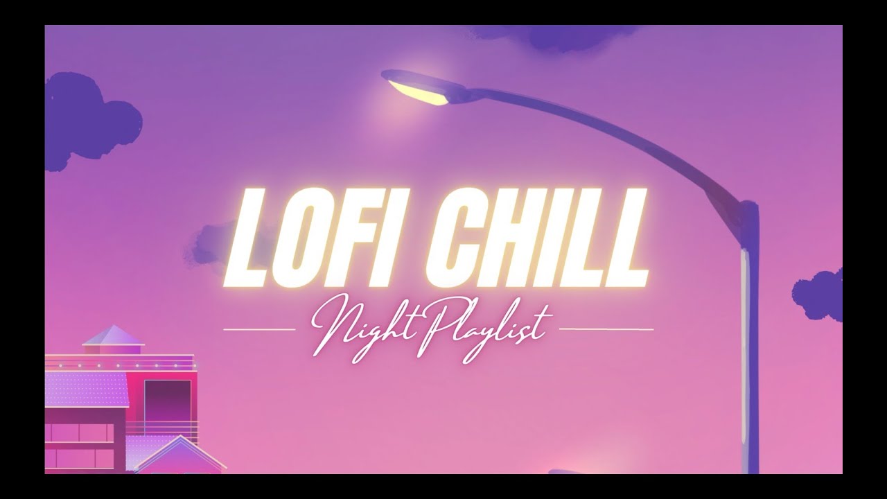 Night Chill Lofi Hip Hop Playlist | Chill Beats To Relax/Study To ...