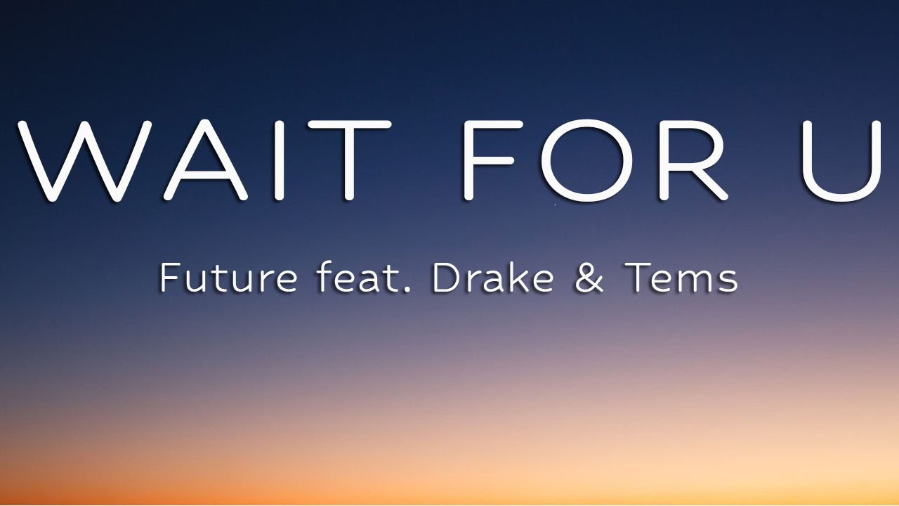 Future - WAIT FOR U (Lyrics) ft. Drake, Tems - YouTube
