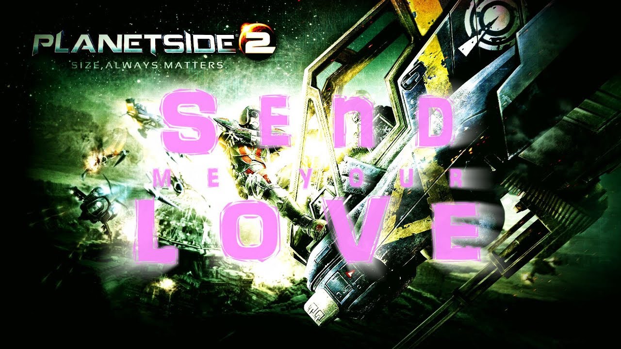 PlanetSide 2: Send me your LOVE! - YouTube