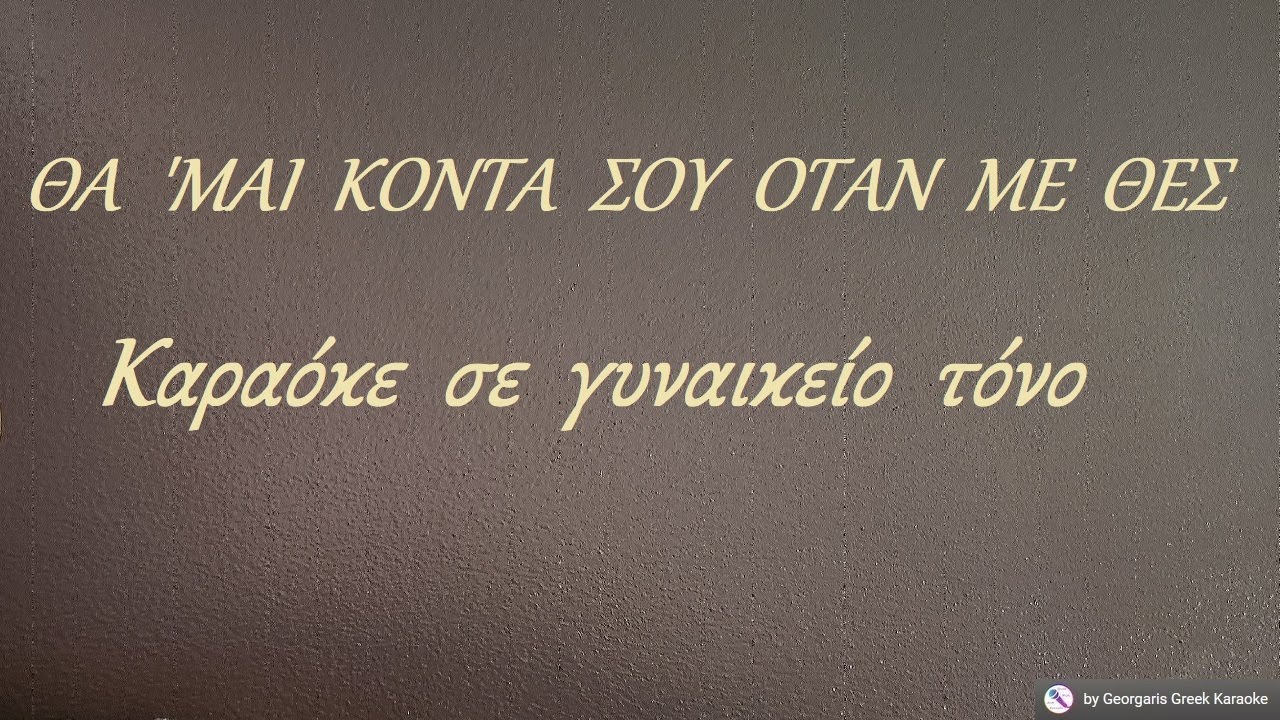 ΘΑ 'ΜΑΙ ΚΟΝΤΑ ΣΟΥ ΟΤΑΝ ΜΕ ΘΕΣ - Καραόκε σε γυναικείο τόνο - YouTube