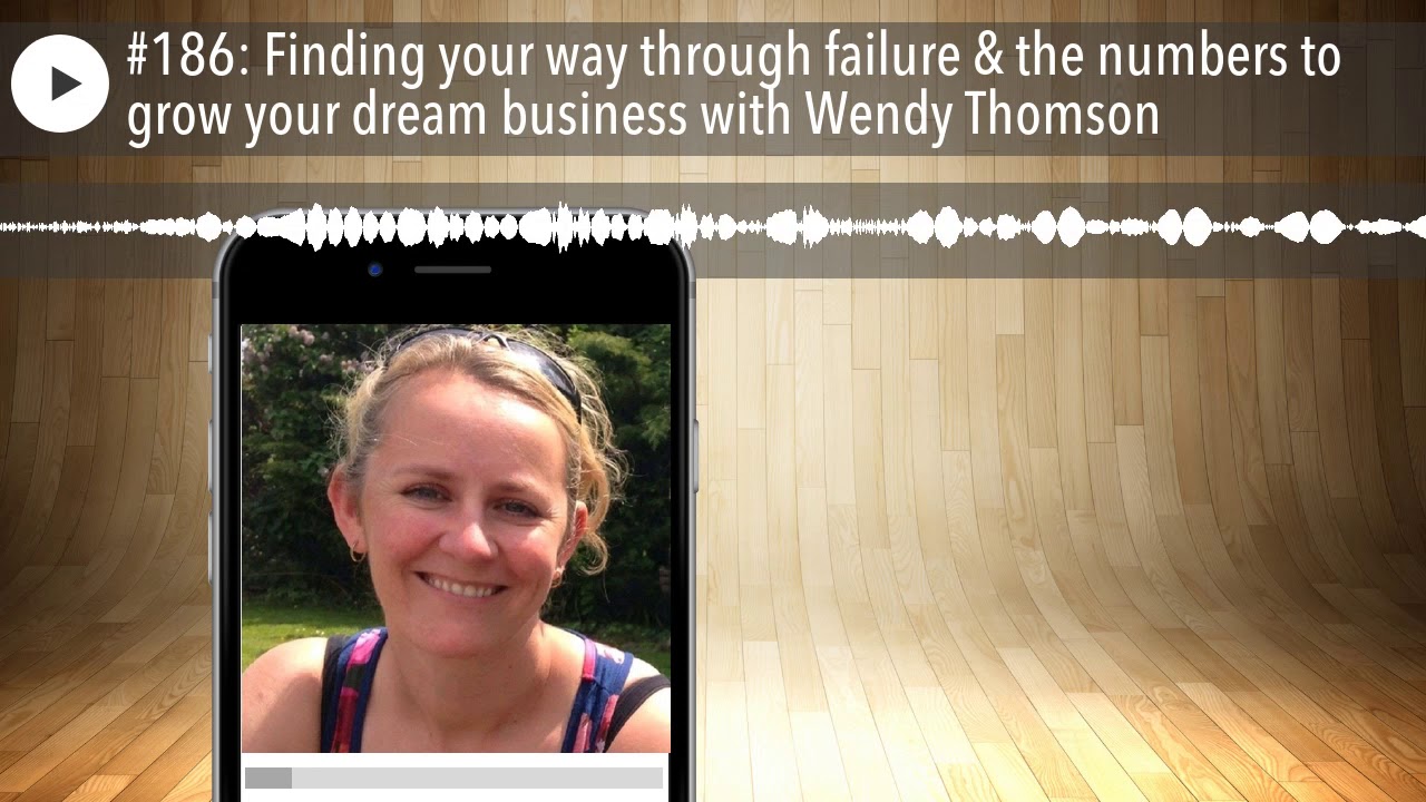 #186: Finding your way through failure & the numbers to grow your dream ...