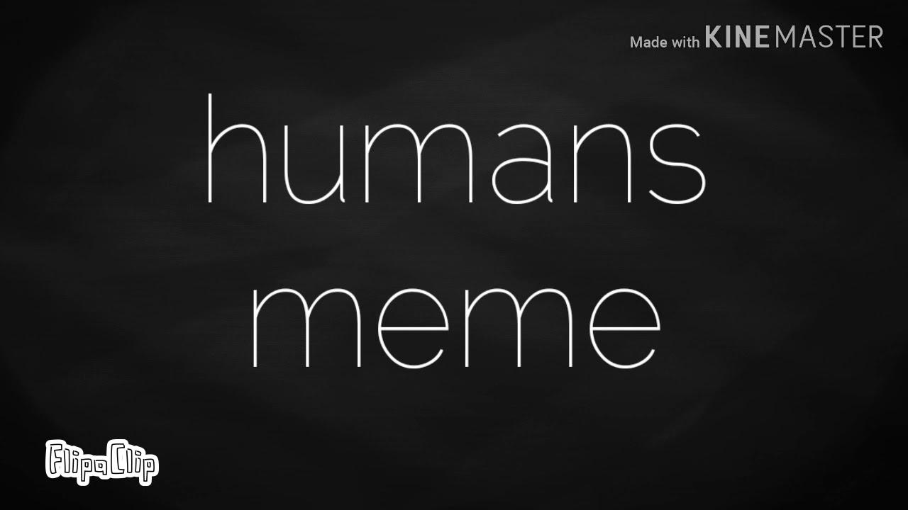 Humans meme - YouTube