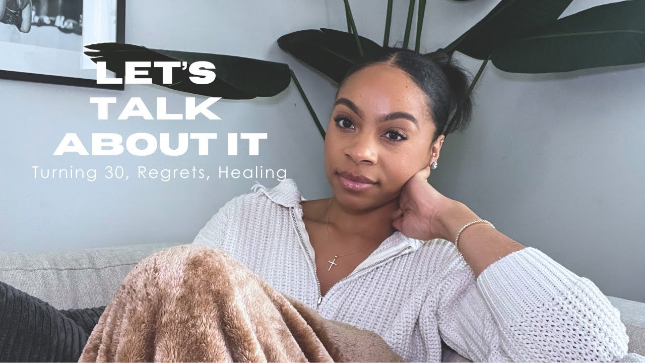 Let's Talk About It: Turning 30, Regrets, Healing! - YouTube