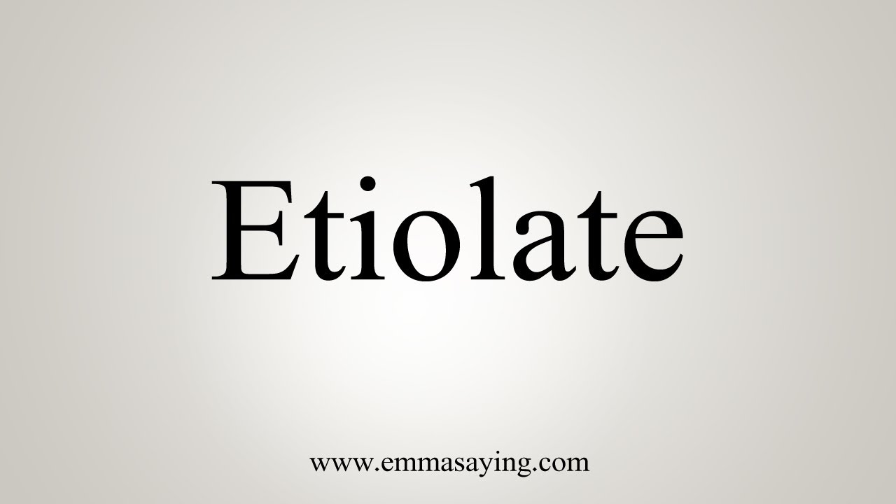 How To Say Etiolate - YouTube